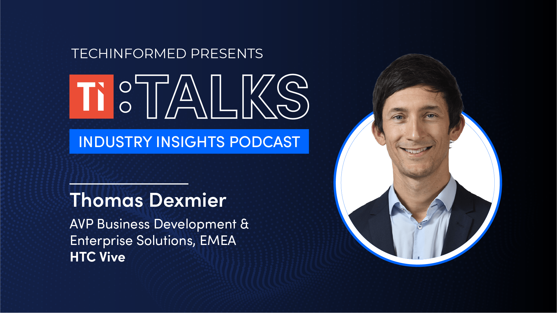 TI:TALKS — The future of VR/XR with Thomas Dexmier, HTC Vive