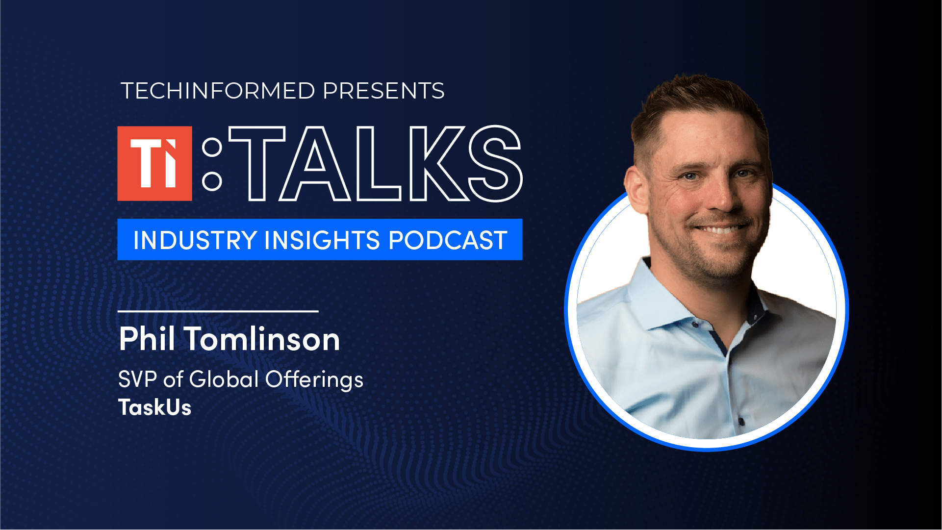 TI:TALKS:TO Phil Tomlinson, SVP global offerings, TaskUs - TechInformed